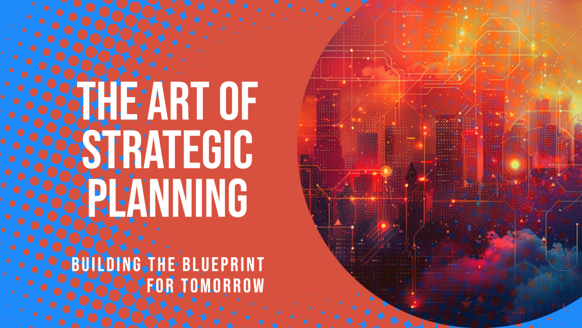 The Art of Strategic Planning: Building the Blueprint for Tomorrow ...