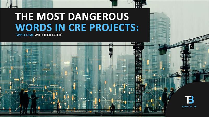 The Most Dangerous Words in CRE Projects: “We’ll Deal with Tech Later ...